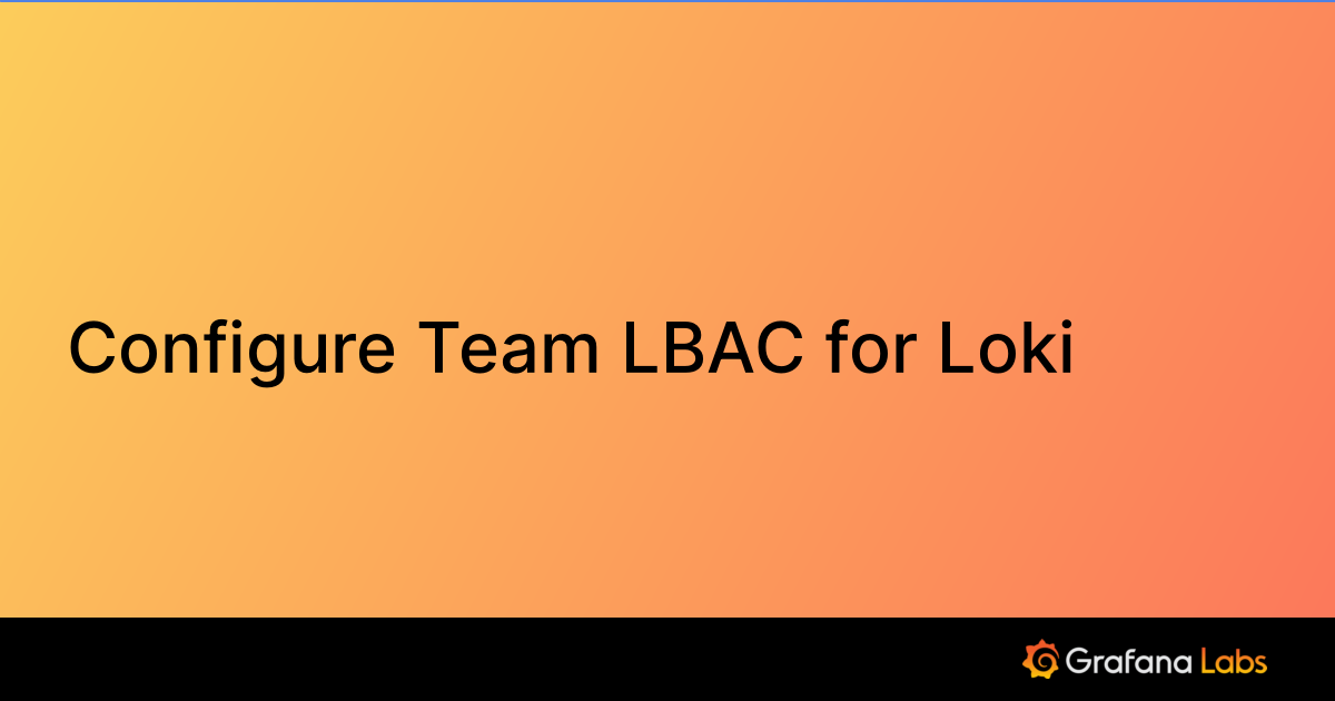 Configure Team LBAC for Loki | Grafana documentation